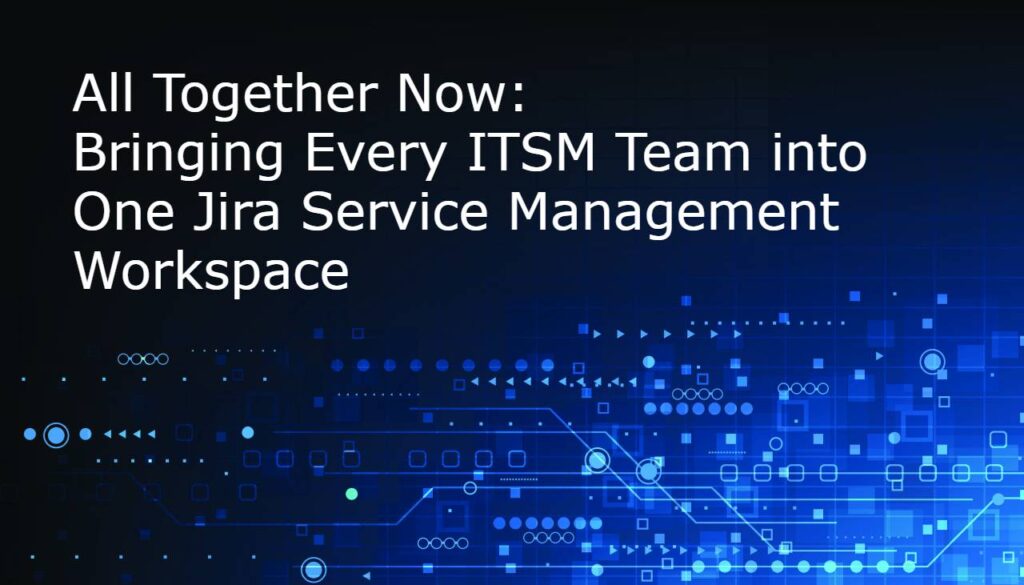 All Together Now: Bringing Every ITSM Team into One Jira Service ...